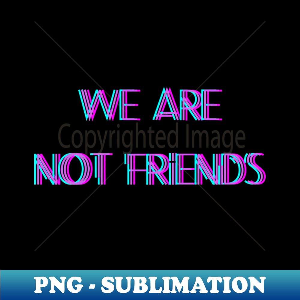 we are not friend - Signature Sublimation PNG File - Spice U | Inspire ...