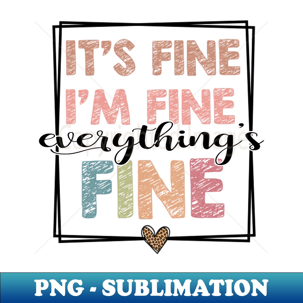 Its Fine Im Fine Everything is Fine - Instant Sublimation Di | Inspire ...