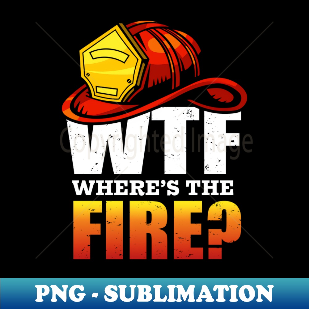 Wheres The Fire WTF - Professional Sublimation Digital Dow - Inspire Uplift
