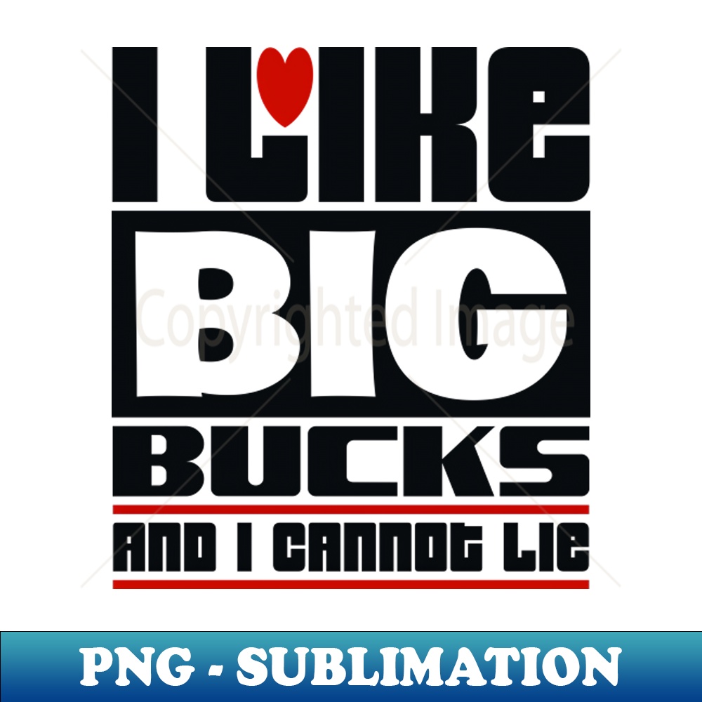 I like big bucks and I cannot lie - Exclusive Sublimation Di | Inspire ...