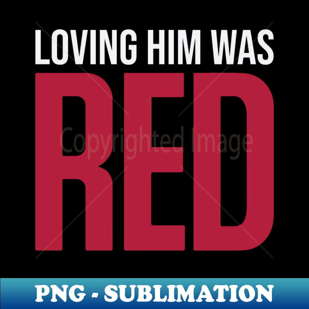 Loving Him Was RED - Exclusive PNG Sublimation Download - Pe | Inspire ...