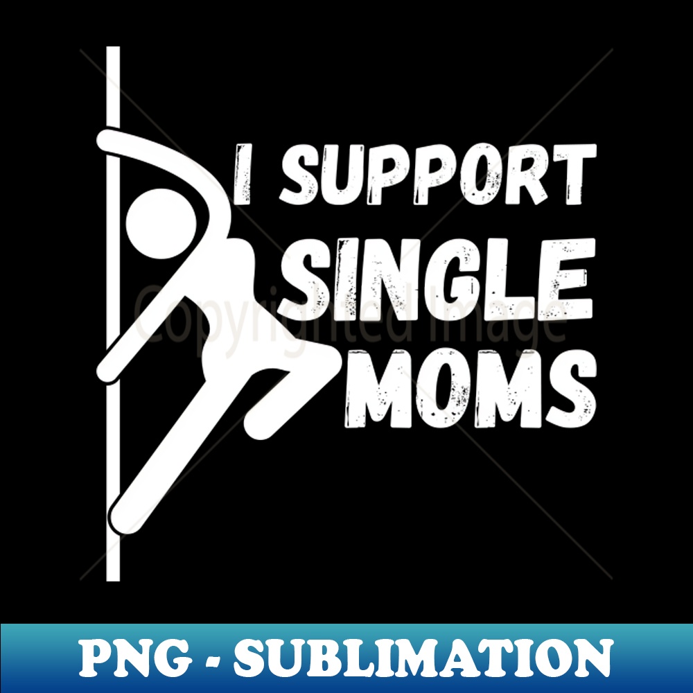 I Support Single Moms - Special Edition Sublimation PNG File | Inspire ...