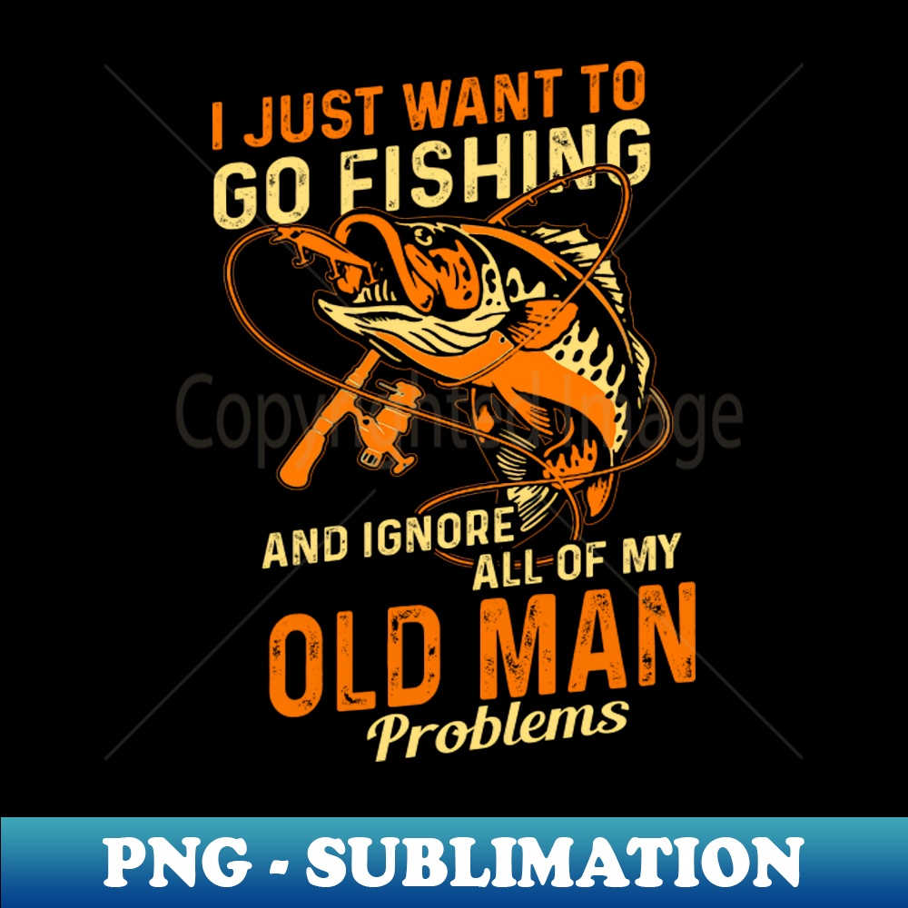 Just Want To Go Fishing And Ignore Old Man Problems Fishing | Inspire ...