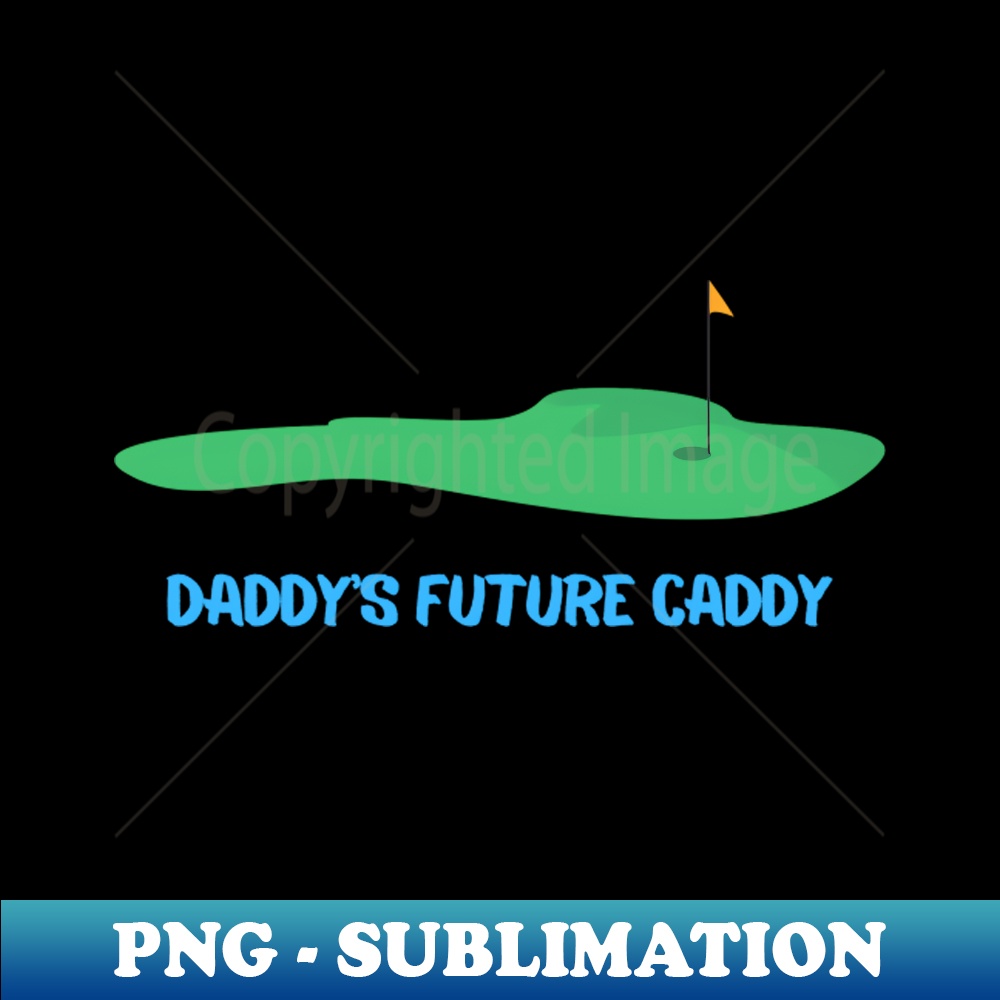 Daddys Future Caddy - High-Resolution PNG Sublimation File - | Inspire ...