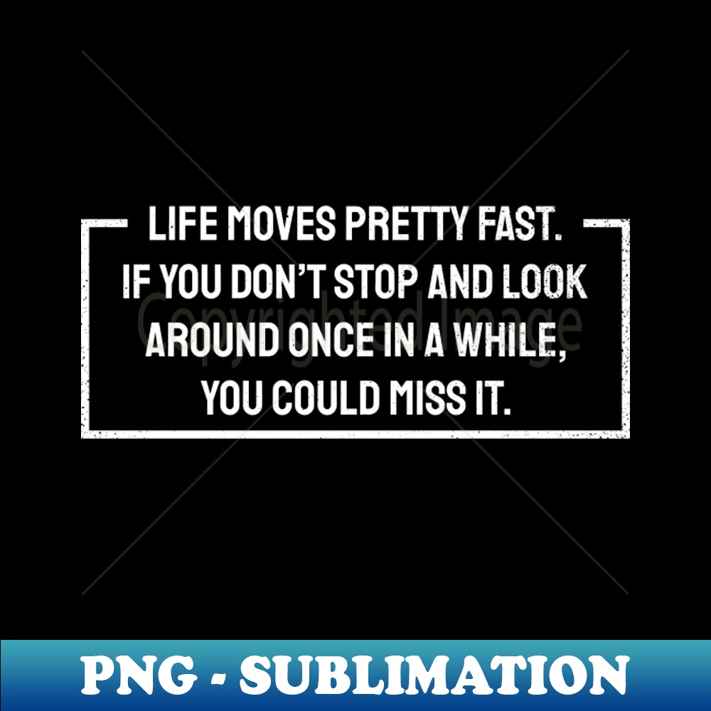 Life Moves Pretty Fast - Border style - High-Resolution PNG | Inspire ...
