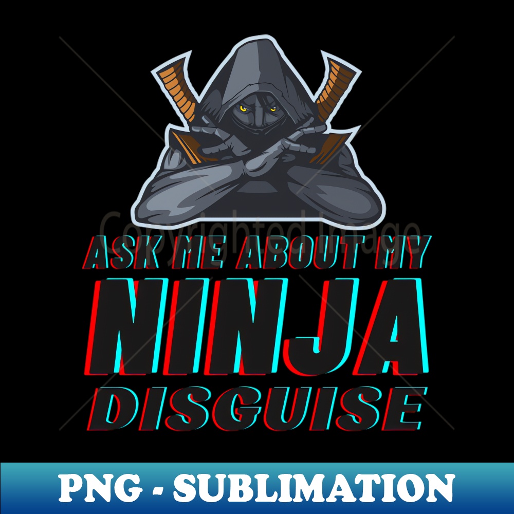 Ask Me About My Ninja Disguise - Artistic Sublimation Digita | Inspire ...