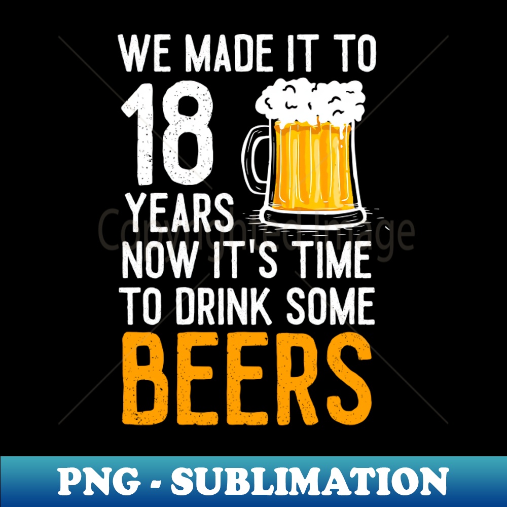 We Made it to 18 Years Now Its Time To Drink Some Beers Aniv | Inspire ...
