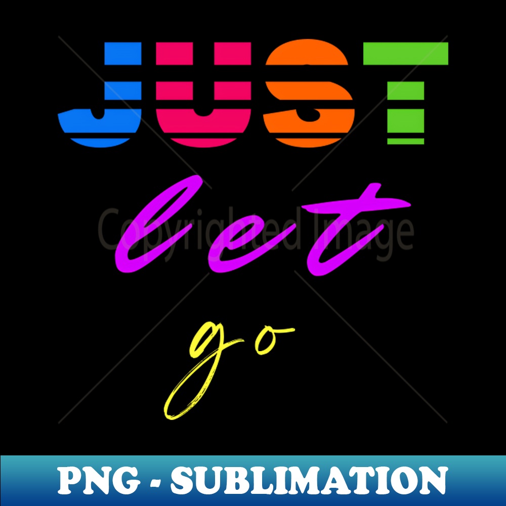 Just let go - Sublimation-Ready PNG File - Perfect for Subli | Inspire ...