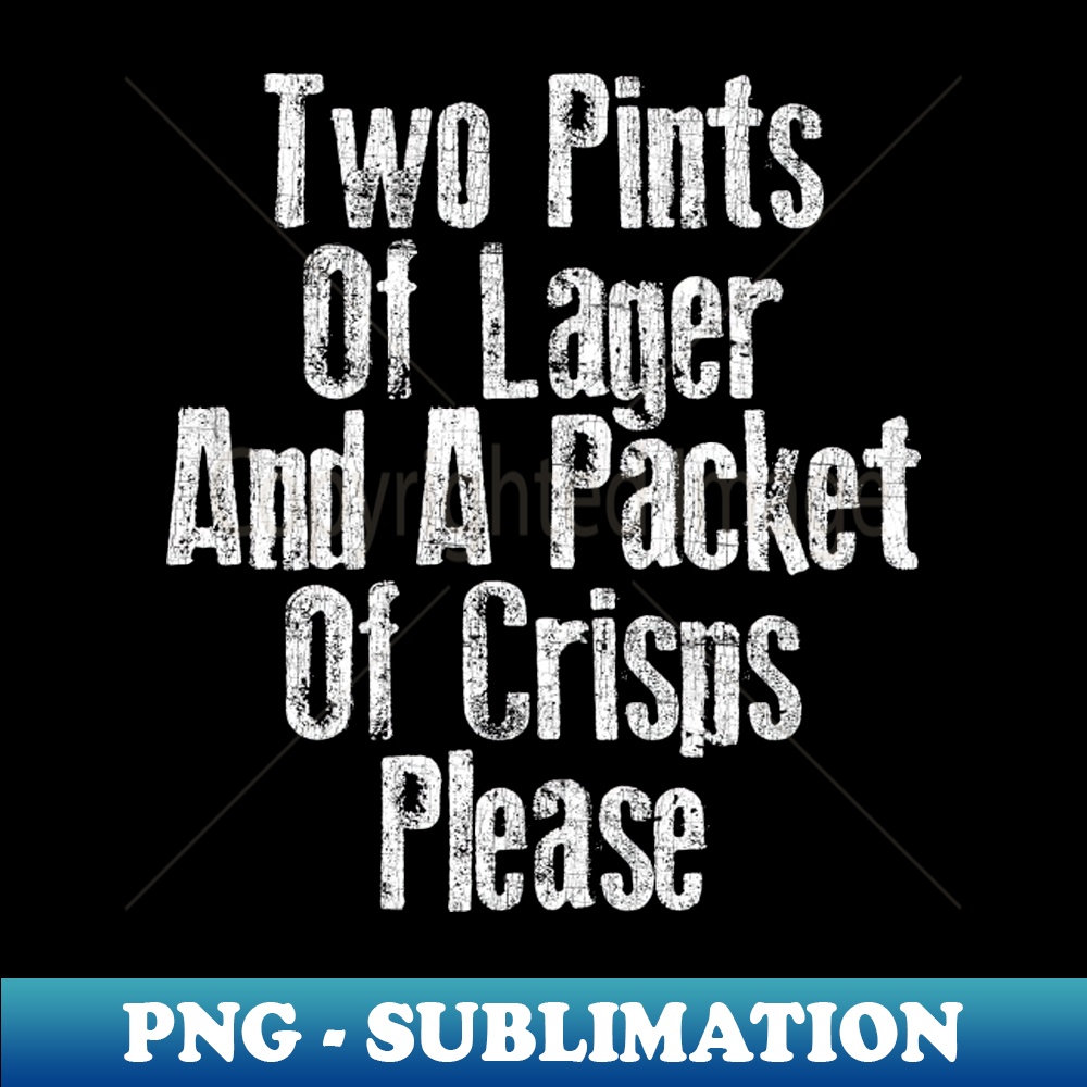 Two Pints Of Lager And A Packet Of Crisps Please - Premium P | Inspire Uplift