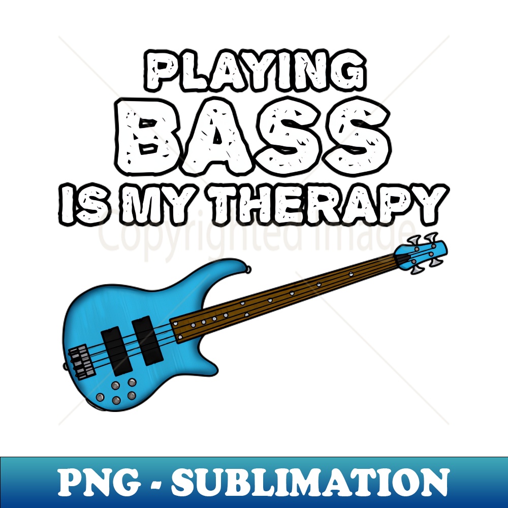 Playing Bass Is My Therapy Bassist Funny - Instant Sublimati - Inspire ...