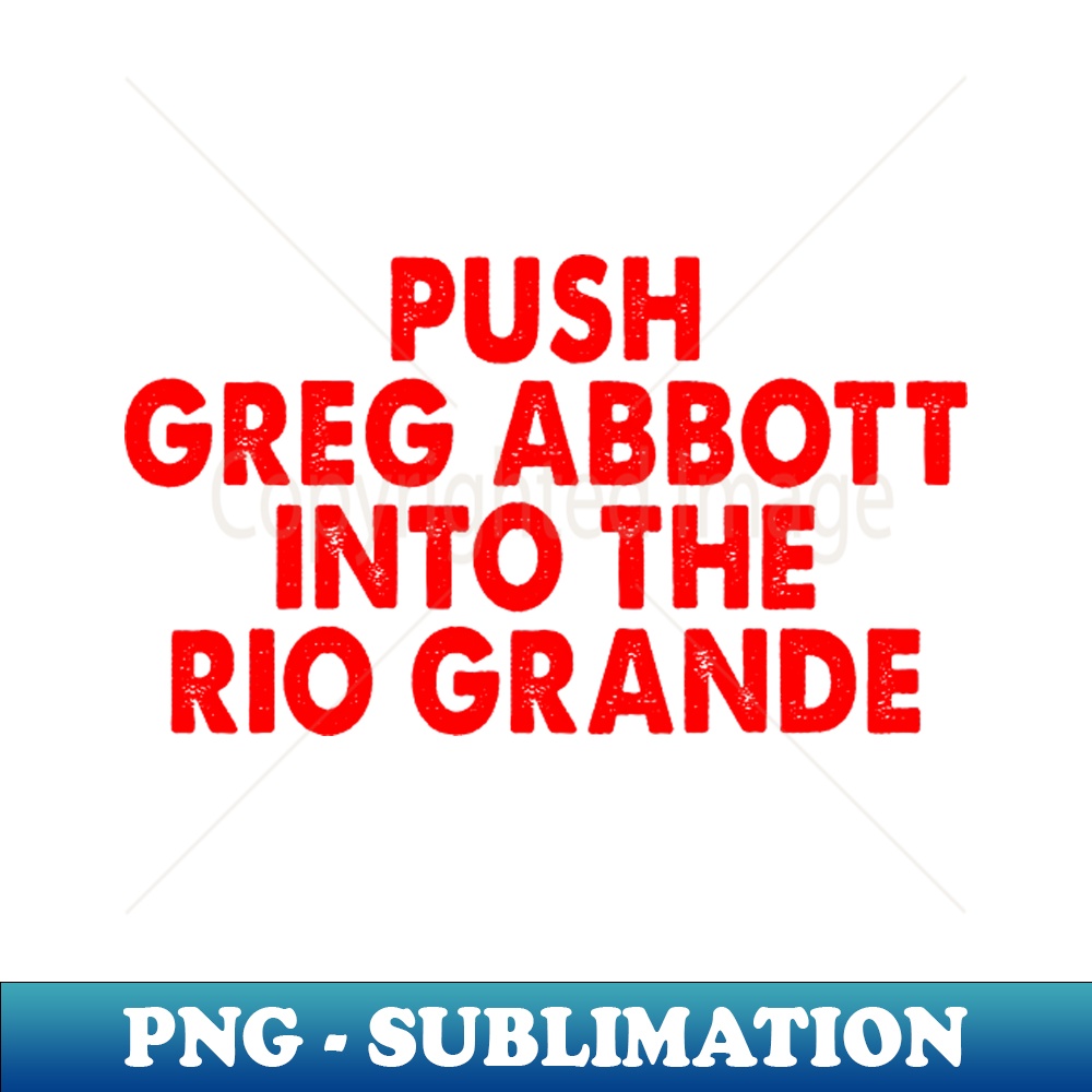 Push Greg Abbott Into The Rio Grande - Retro PNG Sublimation | Inspire ...
