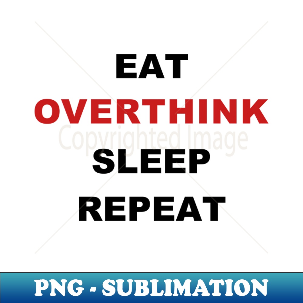 EAT OVERTHINK SLEEP REPEAT - PNG Transparent Sublimation Fil - Inspire ...