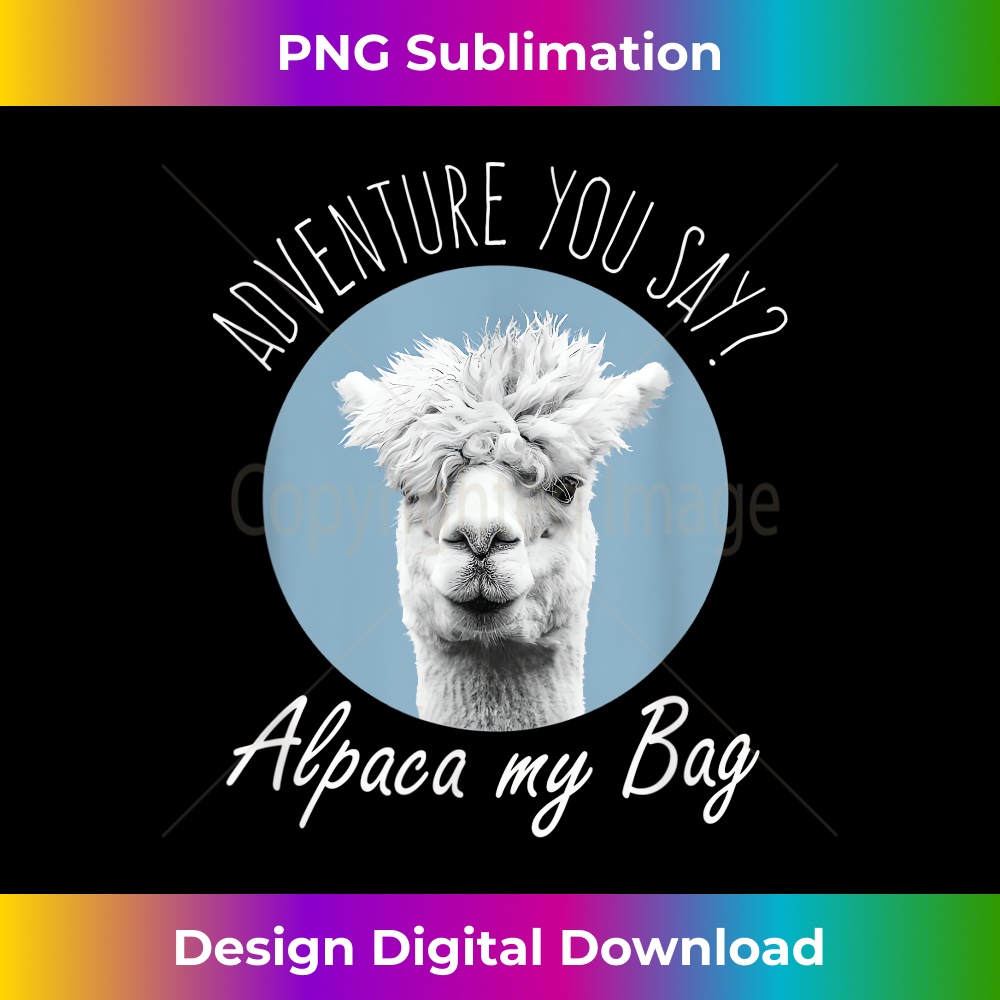 Adventure You Say Alpaca My Bag T- Cute Funny Tee - Sublimat | Inspire ...