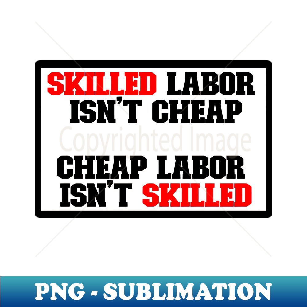 Skilled labor isnt cheap Cheap Labor isnt skilled - Unique S | Inspire ...