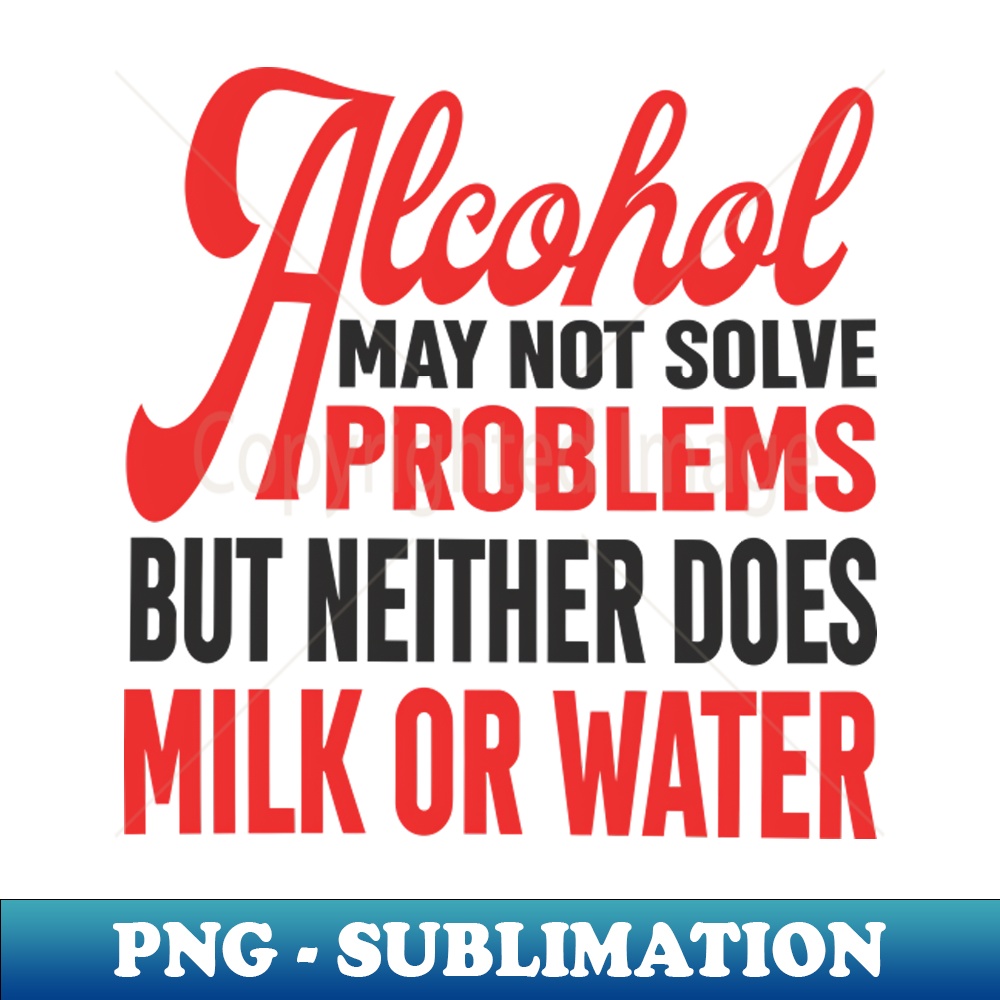Alcohol May Not Solve Problems But Neither Does Milk Quote - - Inspire ...