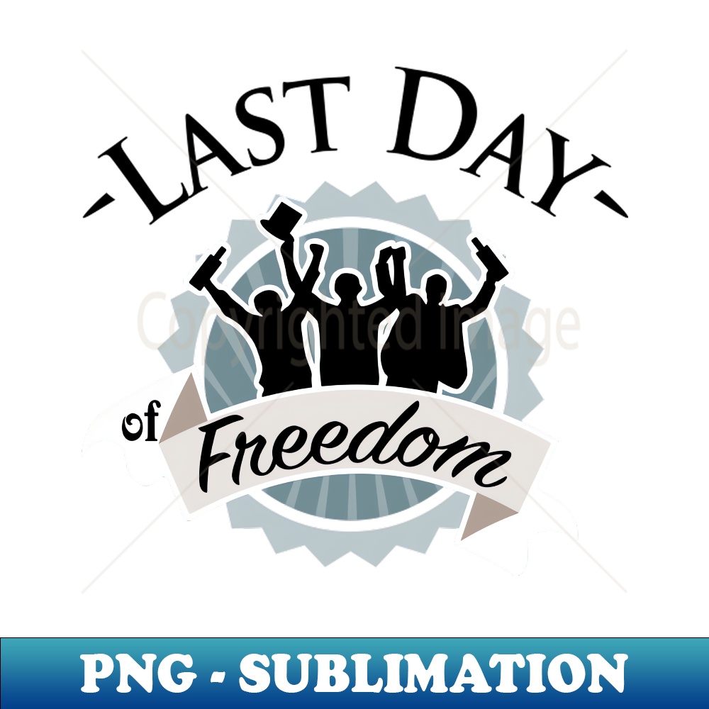 Last day of freedom - High-Resolution PNG Sublimation File - - Inspire ...