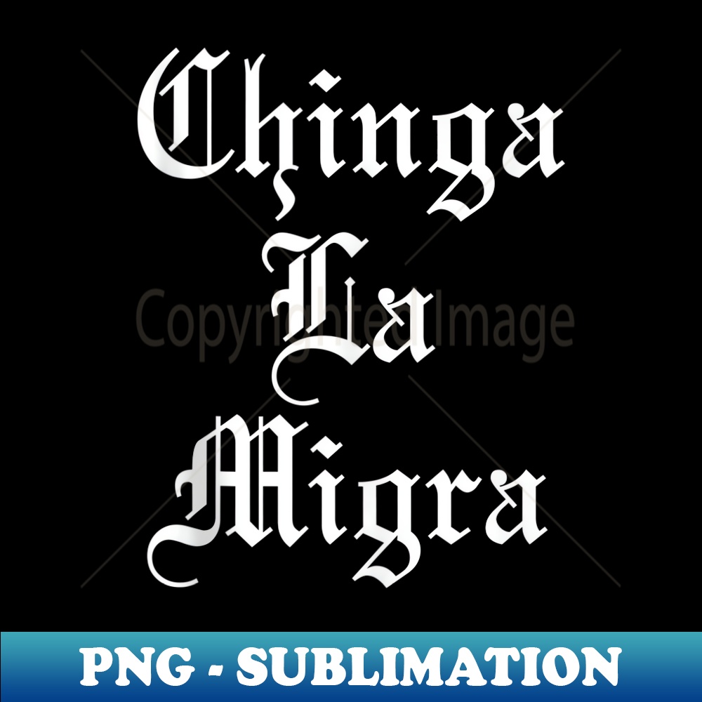 Chinga La Migra - Special Edition Sublimation PNG File - Unl | Inspire ...