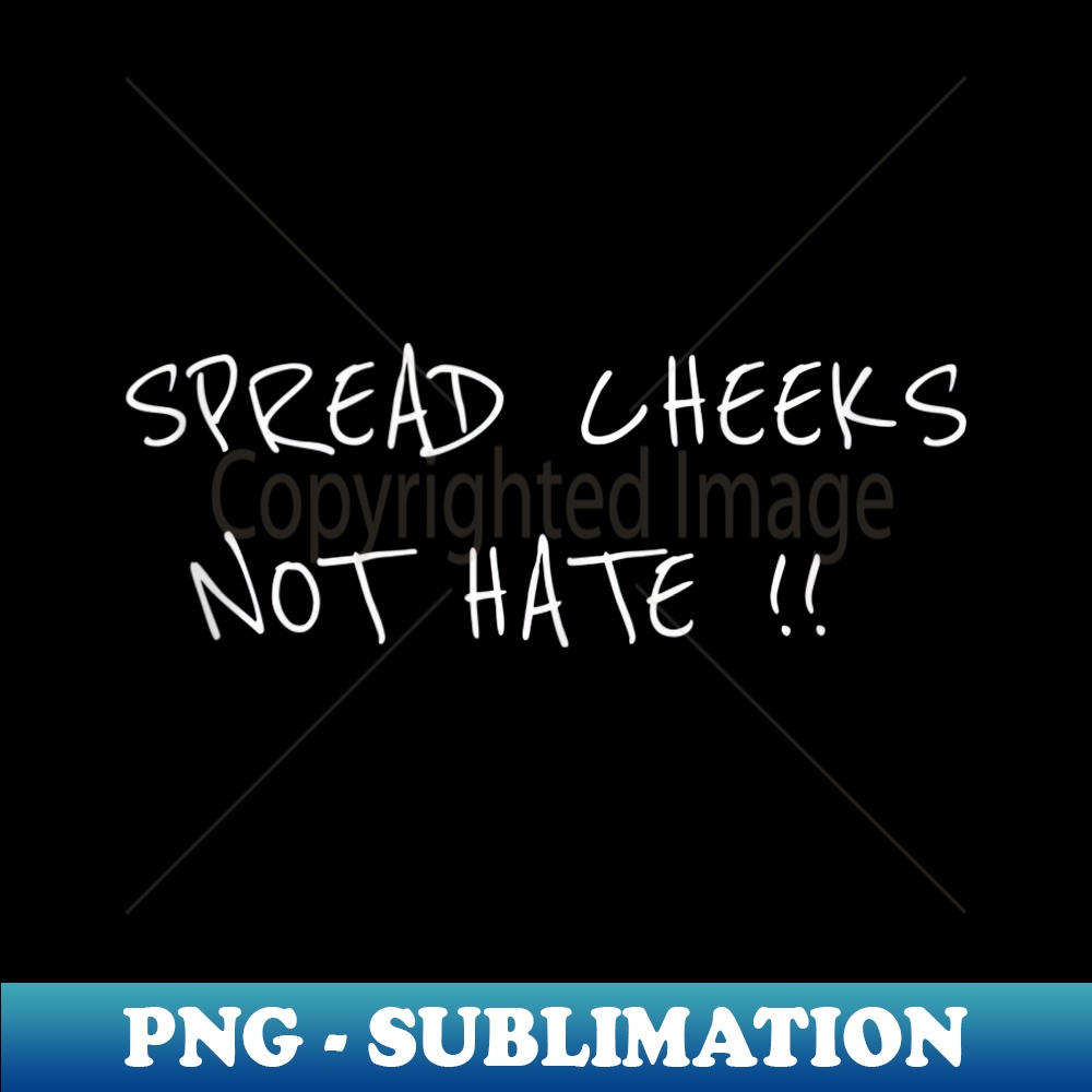 Spread Cheeks Not Hate - Digital Sublimation Download File - | Inspire ...