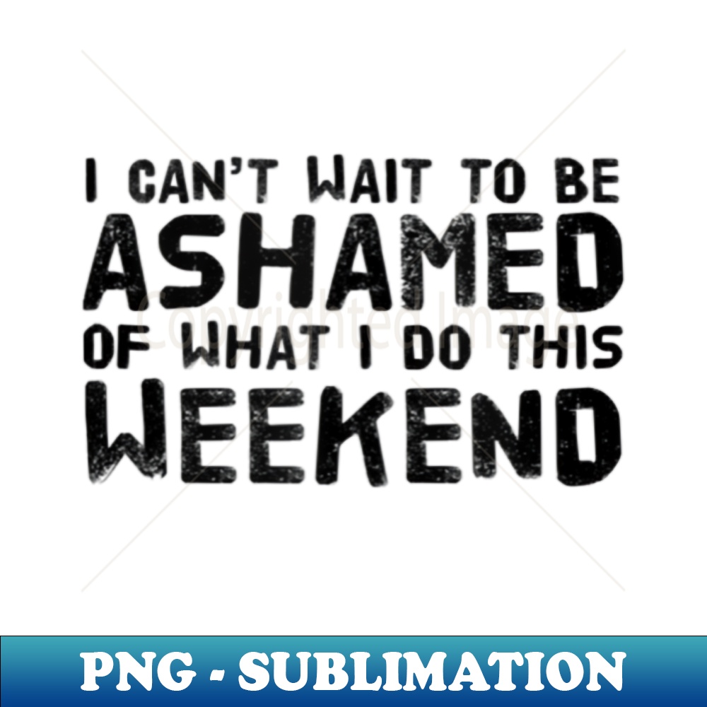 I CAN'T WAIT TO BE ASHAMED OF WHAT I DO THIS WEEKEND - Insta | Inspire ...