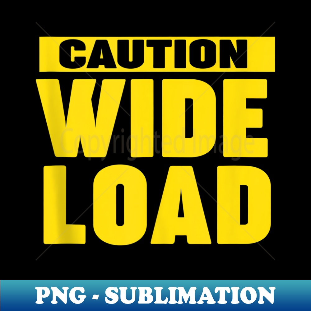 Caution Wide Load - PNG Transparent Sublimation Design - Stu | Inspire ...