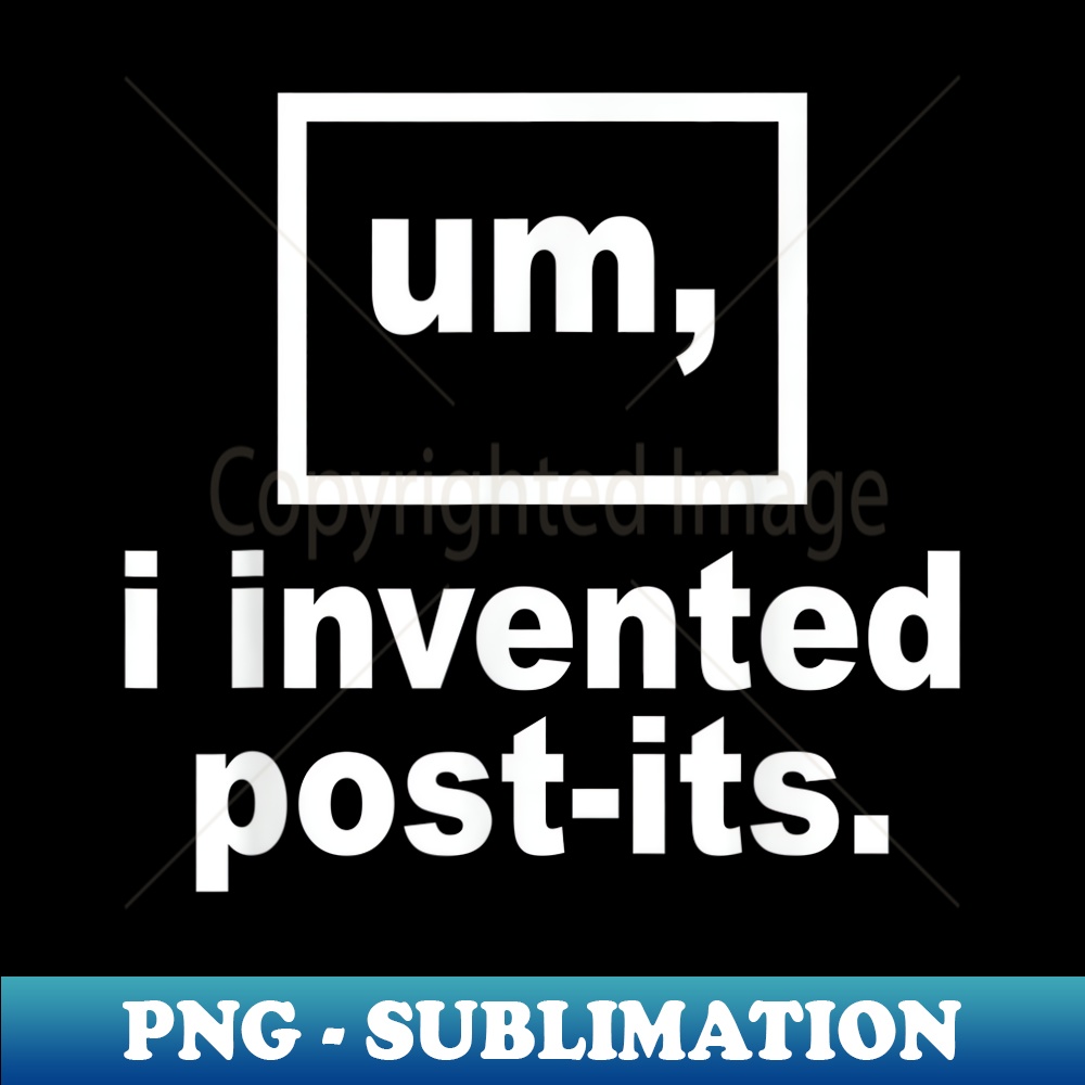 Um, I Invented Post-its Apparel - PNG Sublimation Digital Do | Inspire ...