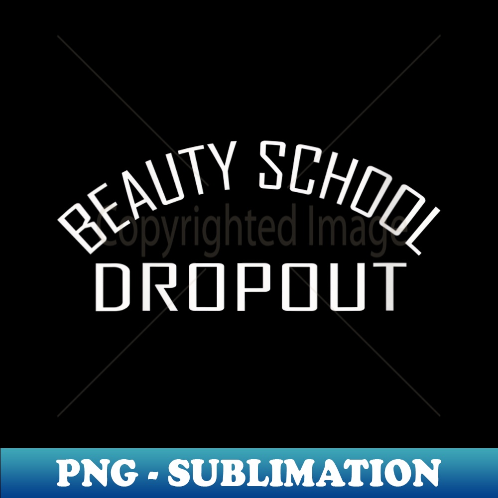 s Beauty School Dropout - Stylish Sublimation Digital Downlo | Inspire ...