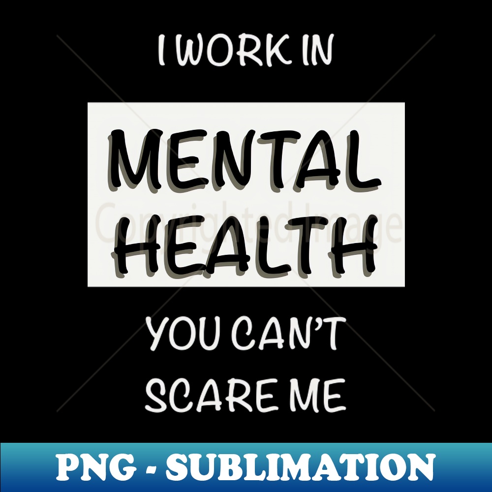 I Work In Mental Health You Cant Scare Me - PNG Transparent | Inspire ...