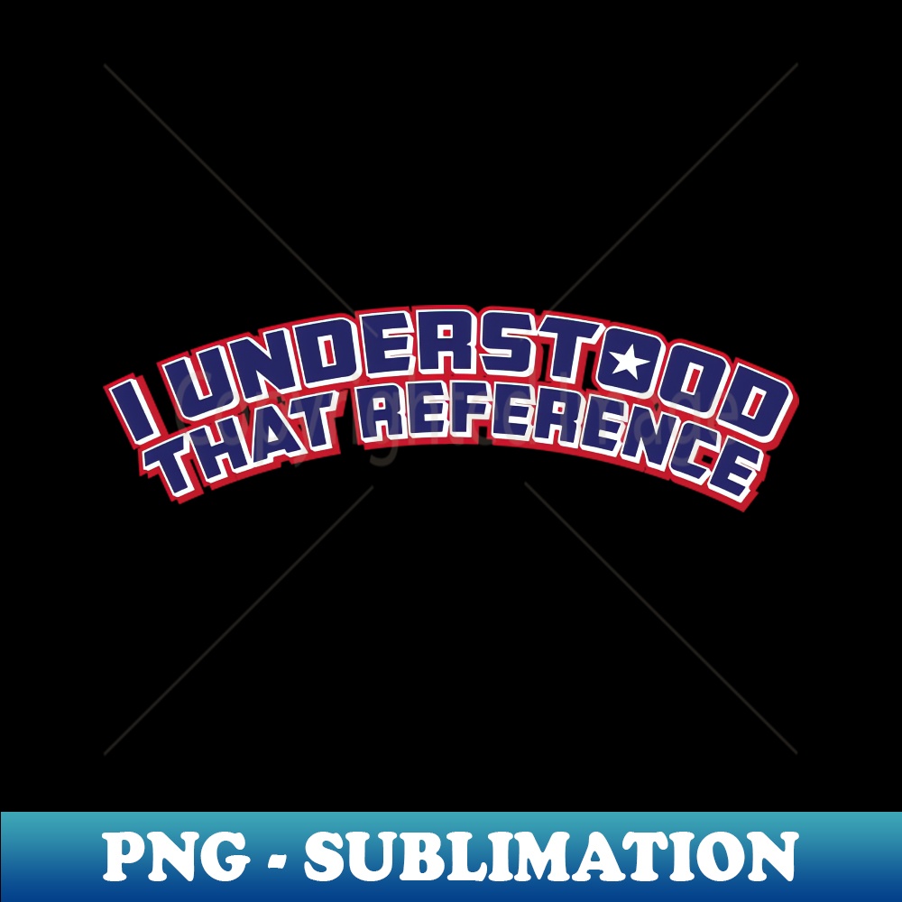 I Understood that Reference - PNG Transparent Sublimation De | Inspire ...