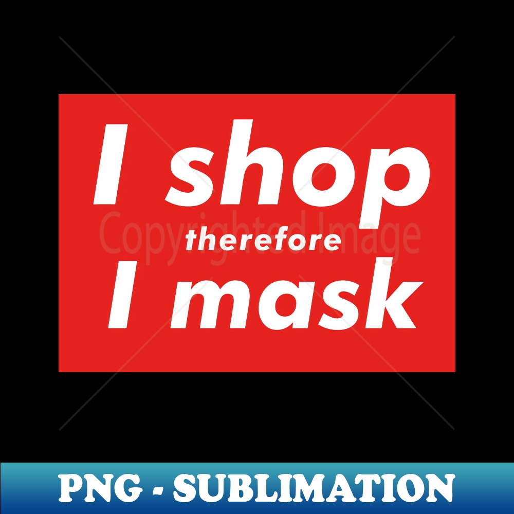 I Shop Therefore I Mask - Instant PNG Sublimation Download - | Inspire ...