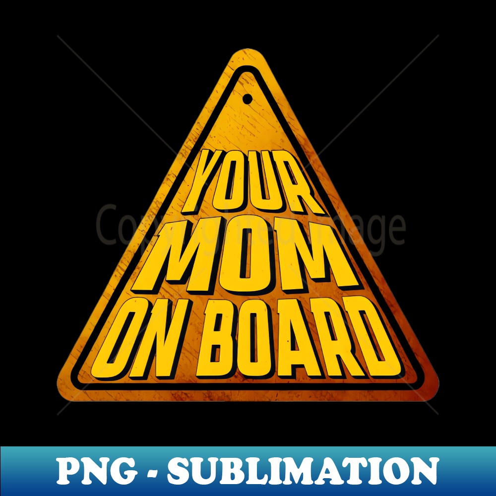 Funny Sign Your Mom On Board - Elegant Sublimation PNG Down | Inspire ...