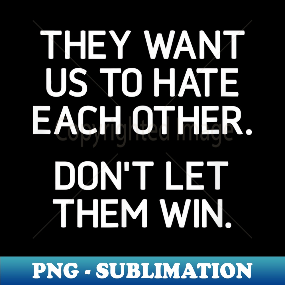They Want Us To Hate Each Other. Don't Let Them Win. - Decor - Inspire ...