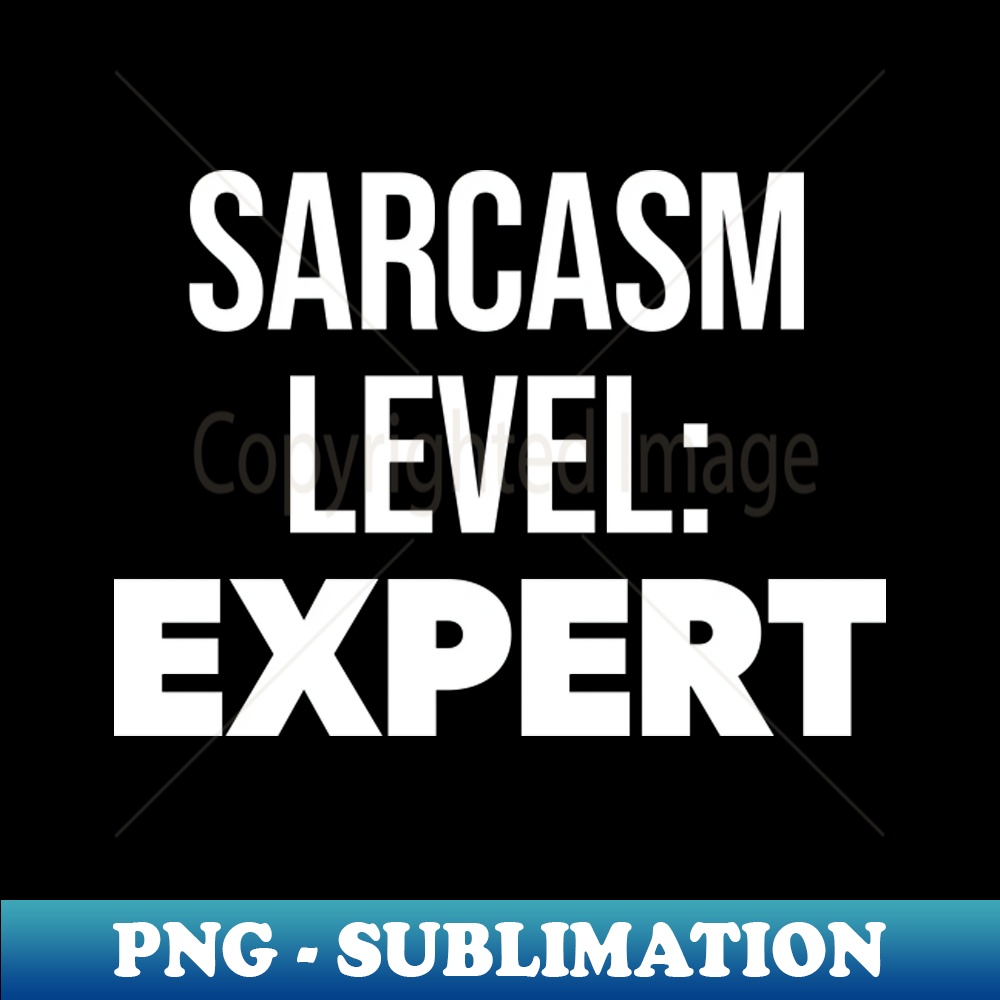 Sarcasm Level Expert - Funny Sarcastic - PNG Transparent Sub | Inspire ...