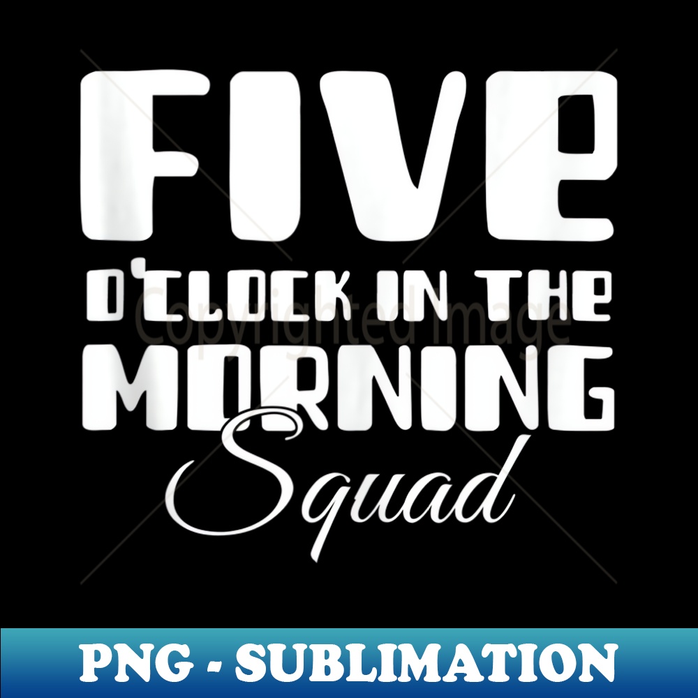 5 O Clock In The Morning Squad - Trendy Sublimation Digital | Inspire ...
