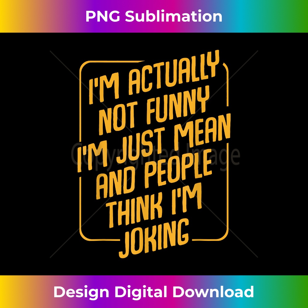 I'm Actually Not Funny I'm Just Mean Funny Humor Sarcastic - | Inspire ...