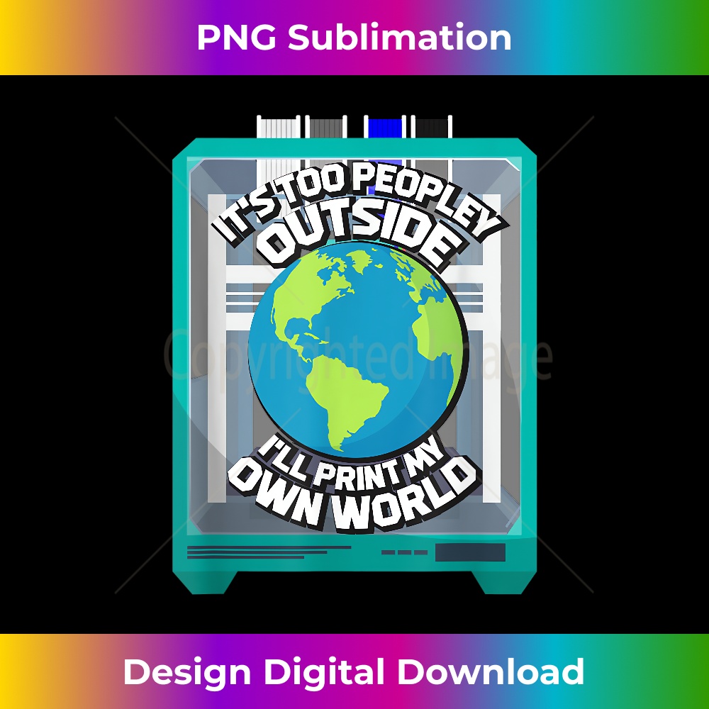 I'll Print My Own World Funny 3D Printer - Chic Sublimation | Inspire ...