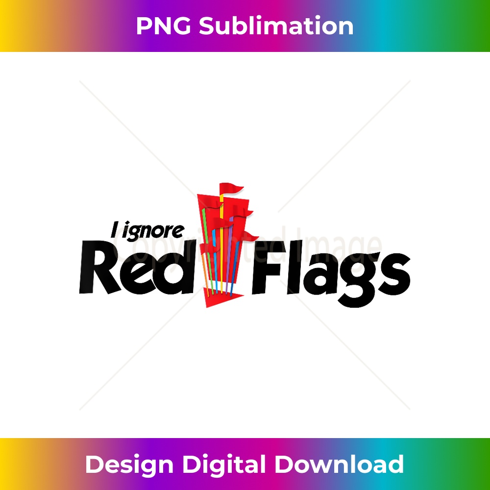 I Ignore Red Flags - Sleek Sublimation PNG Download - Custom - Inspire ...