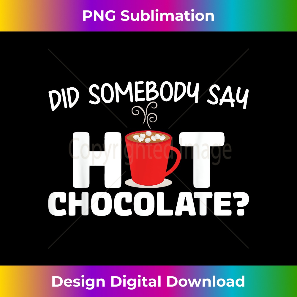 Did Somebody Say Hot Chocolate - Sophisticated PNG Sublimati - Inspire ...