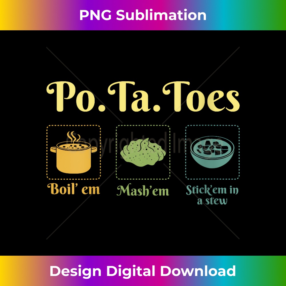 Taters Po-Ta-Toes Potato Boil Em Mash Em Stick Em In A Stew | Inspire Uplift