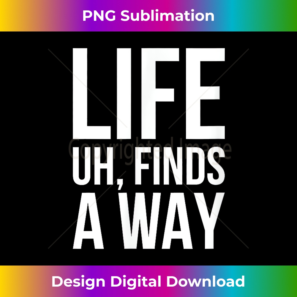 Sarcastic Meme Life Uh Finds A Way - Vibrant Sublimation Dig | Inspire ...