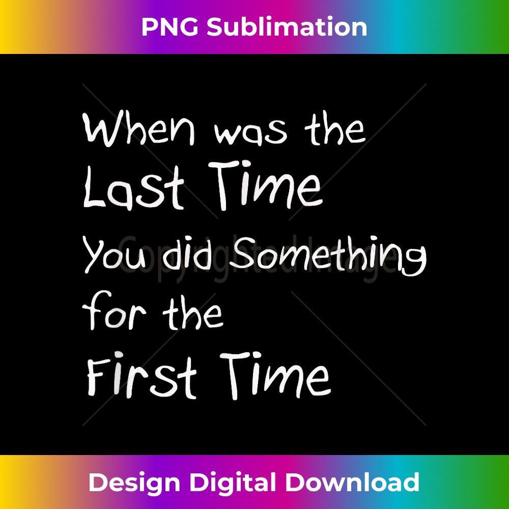 When Was The Last Time You Did Something For The First Time | Inspire ...