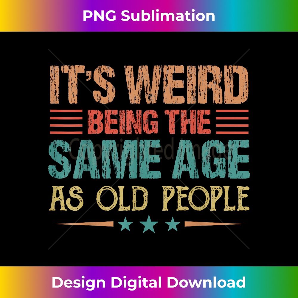 It's Weird Being The Same Age As Old People Funny Retro - Su - Inspire ...