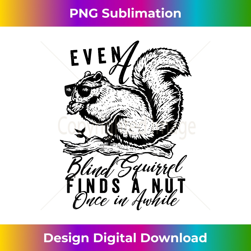 even a blind squirrel finds a nut once in awhile. - Artisana | Inspire Uplift