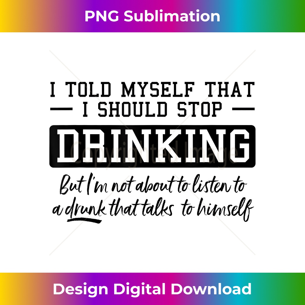 I Told Myself That I Should Stop Drinking - Contemporary PNG | Inspire Uplift
