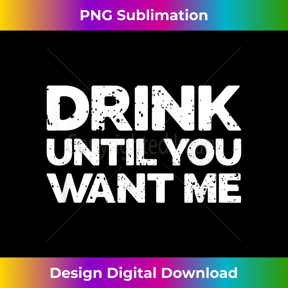 Drink Until You Want Me - Funny Bar Alcohol Humor - Contempo | Inspire ...