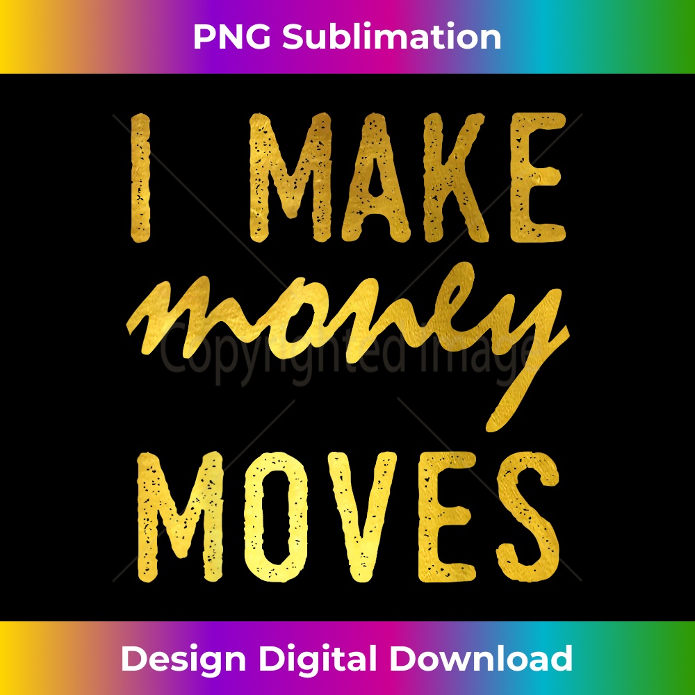 I Make Money Moves - Deluxe PNG Sublimation Download - Acces | Inspire ...