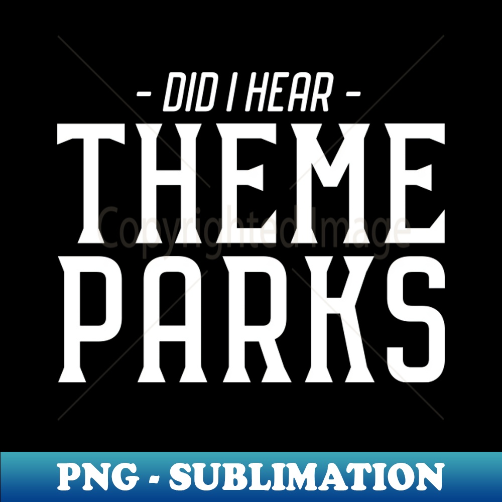 Did I Hear Theme Parks - PNG Transparent Sublimation File - - Inspire ...