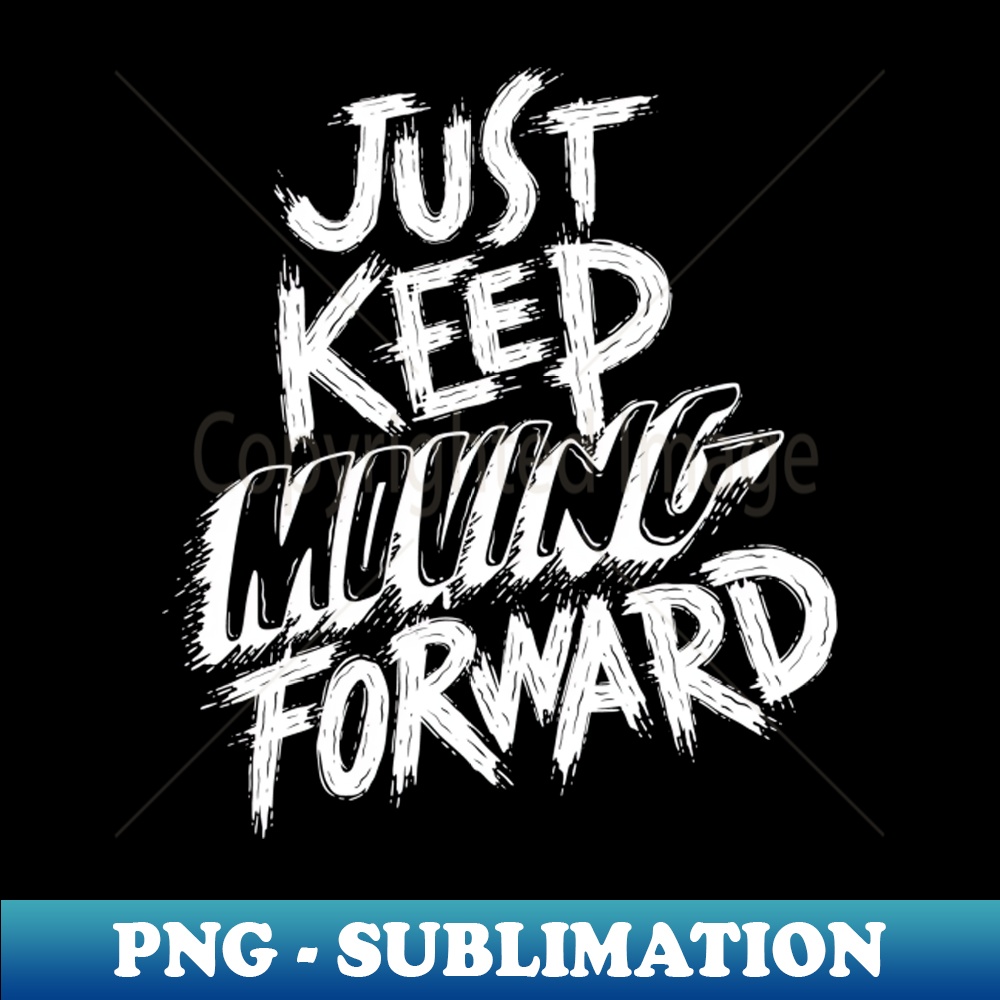 Just Keep Moving Forward - Special Edition Sublimation PNG F | Inspire ...