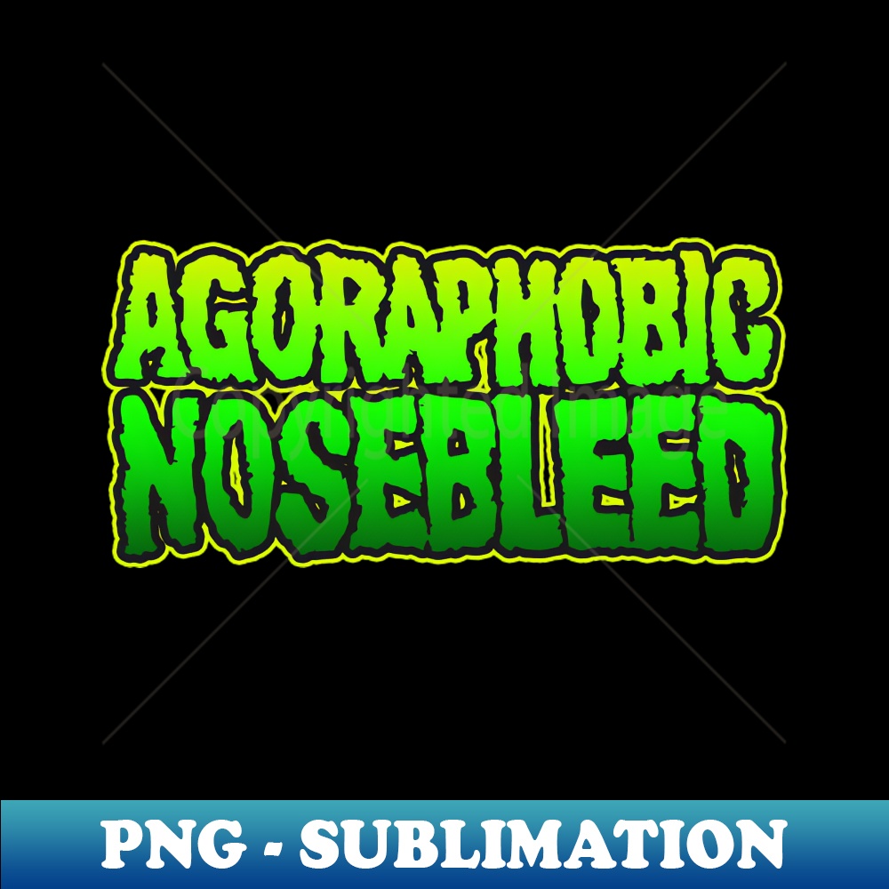 Agoraphobic Nosebleed - Sublimation-Ready PNG File - Perfect | Inspire ...
