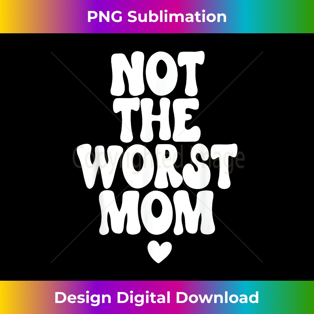Not The Worst Mom - Bespoke Sublimation Digital File - Immer | Inspire ...