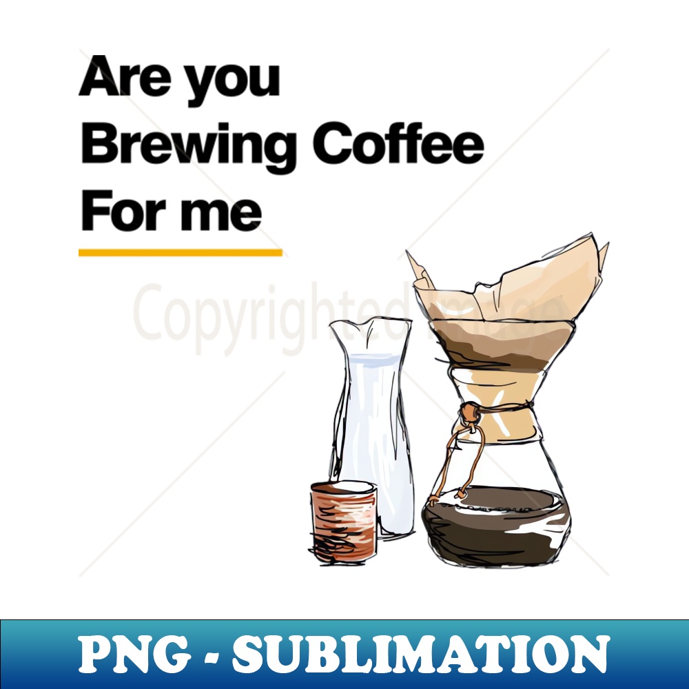 Are you brewing coffee for me 5 - Sublimation-Ready PNG File | Inspire ...